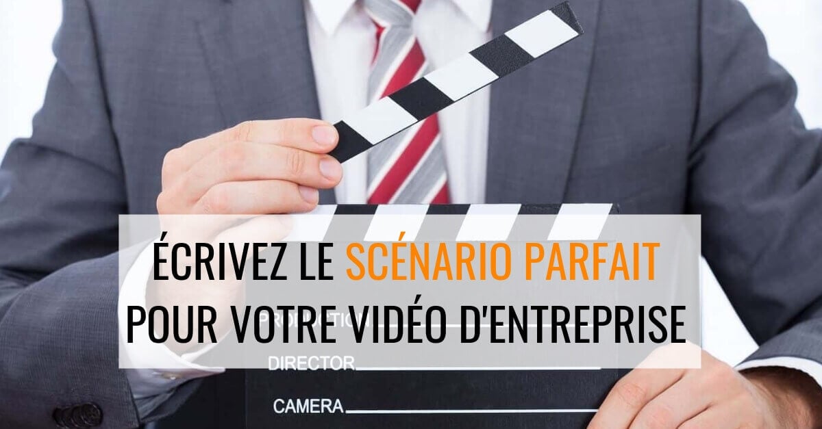 Comment écrire le scénario parfait pour votre vidéo d’entreprise ...